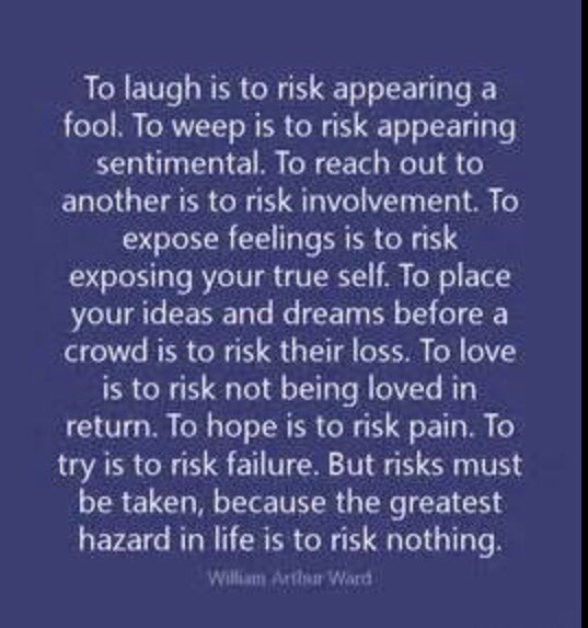 RISK! Risk to learn, grow, feel, change and love! Only one who RISKS is ...